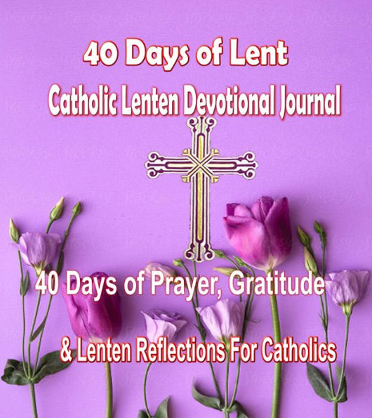 40 Days of Lent Catholic Lenten Devotional Journal: 40 Days of Prayer ...