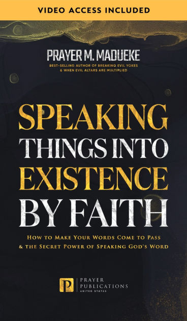 Speaking Things into Existence by Faith: How to Make Your Words Come to ...