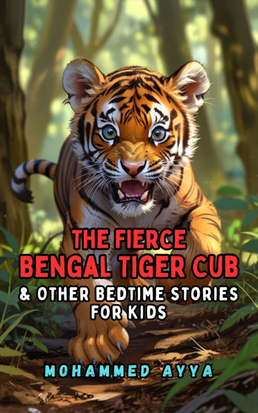 The Fierce Bengal Tiger Cub: & Other Bedtime Stories For Kids by Mohammed Ayya | eBook | Barnes ...