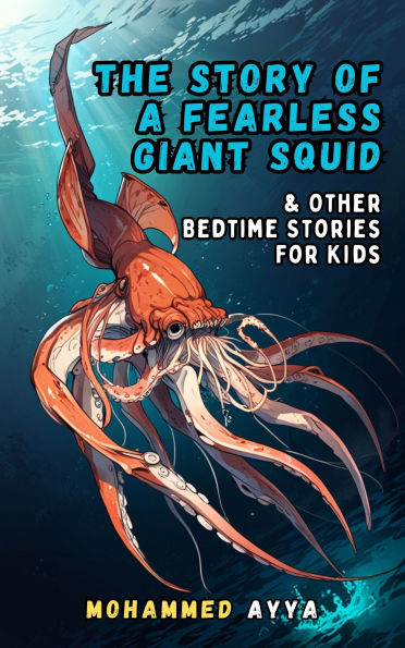 The Story of a Fearless Giant Squid: & Other Bedtime Stories For Kids by Mohammed Ayya | eBook ...
