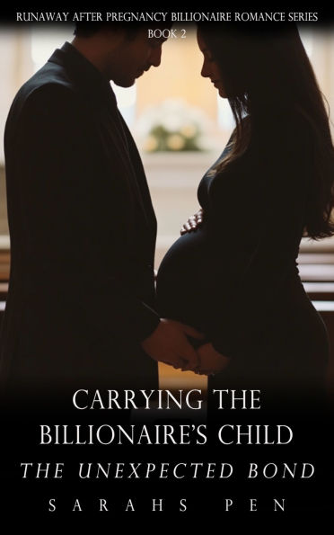Carrying The Billionaire's Child: The Unexpected Bond by Sarahs Pen | eBook | Barnes & Noble®
