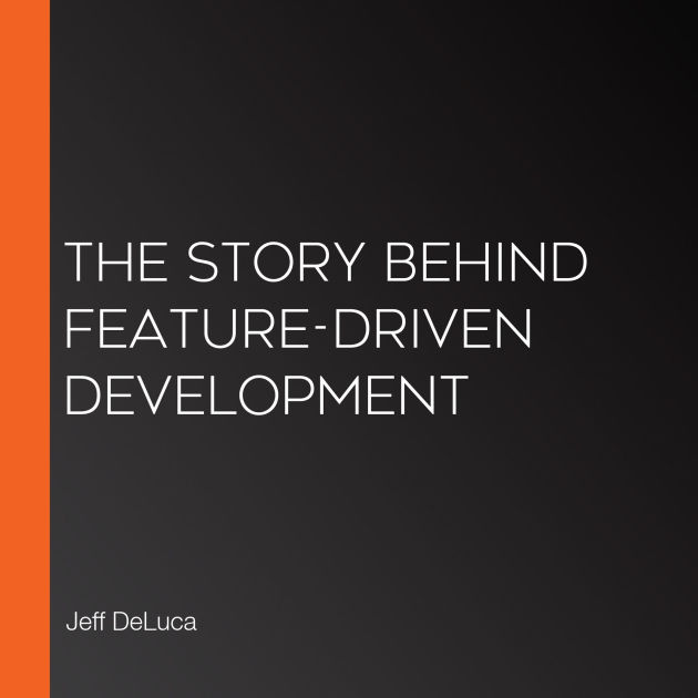 The Story Behind Feature-Driven Development by Jeff DeLuca ...