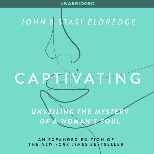 Captivating: Unveiling The Mystery Of A Woman's Soul by John Eldredge ...