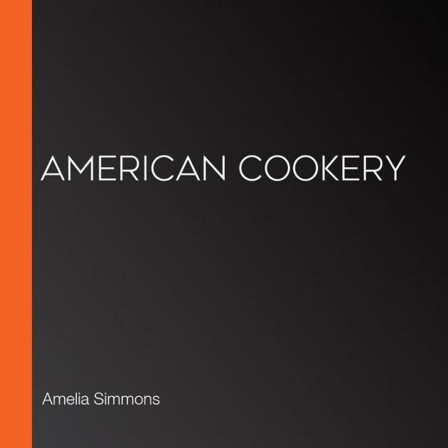 American Cookery (The First American Cookbook) by Amelia Simmons ...