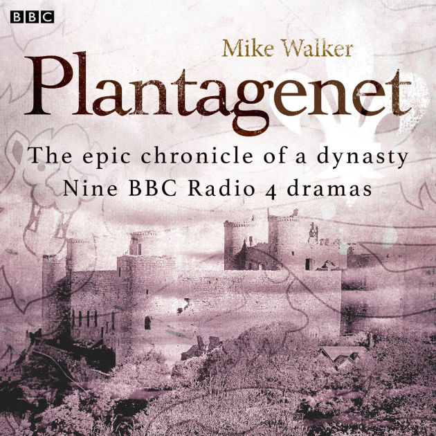 Plantagenet: The epic chronicle of a dynasty: Nine BBC Radio 4 dramas ...