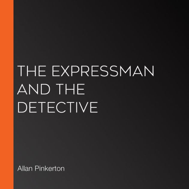 The Expressman and the Detective by Allan Pinkerton, LibriVox Community ...