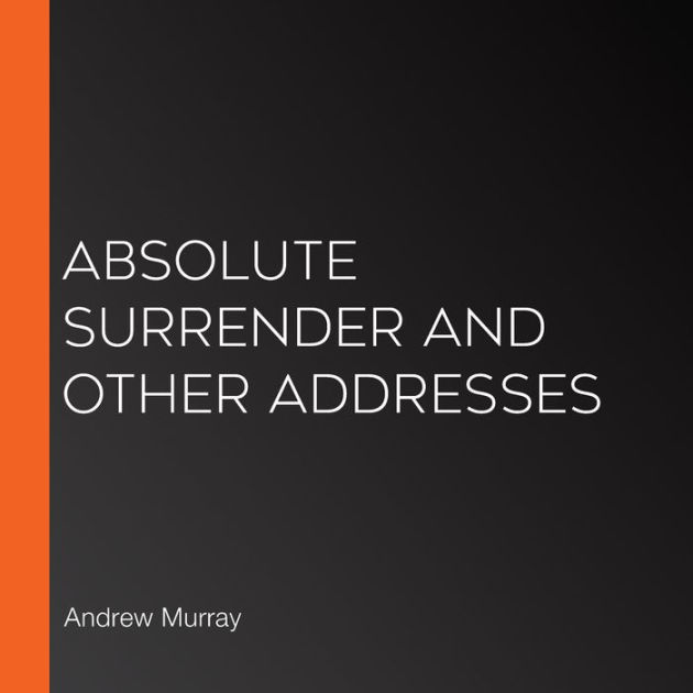 Absolute Surrender and Other Addresses by Andrew Murray, LibriVox ...