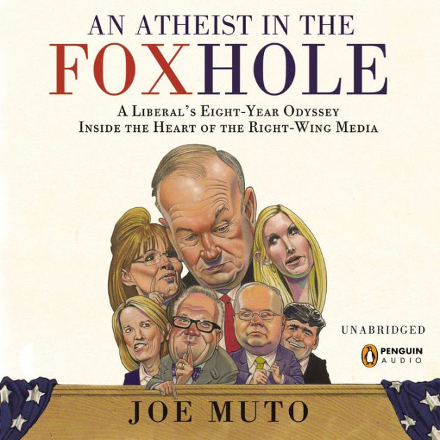 An Atheist in the FOXhole: A Liberal's Eight-Year Odyssey into the ...
