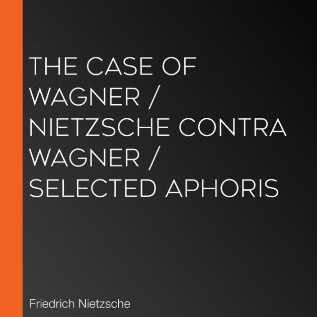 The Case of Wagner / Nietzsche Contra Wagner / Selected Aphoris by ...