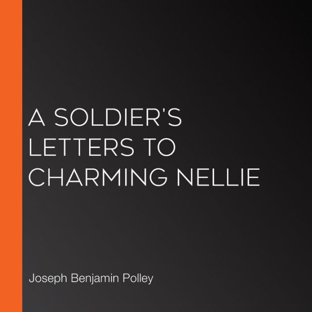 A Soldier's Letters to Charming Nellie by Joseph Benjamin Polley ...