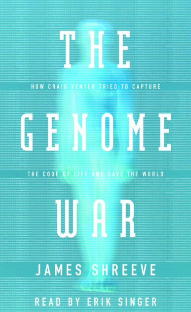 The Genome War: How Craig Venter Tried to Capture the Code of Life and ...