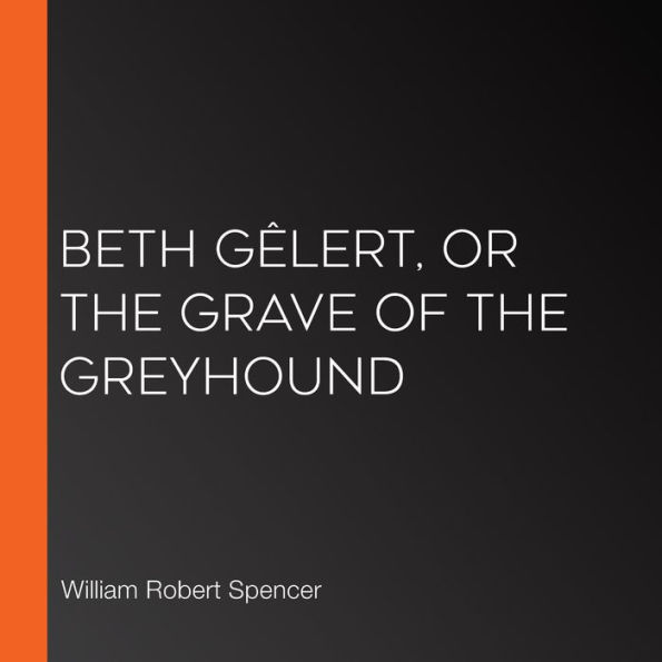 Beth Gêlert, or the Grave of the Greyhound by William Robert Spencer ...