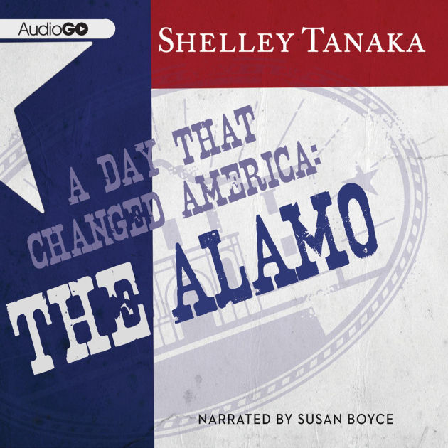 A Day That Changed America: The Alamo by Shelley Tanaka, Susan Boyce ...