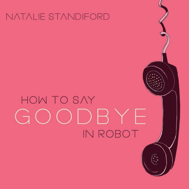 How To Say Goodbye In Robot by Natalie Standiford | eBook | Barnes & Noble®