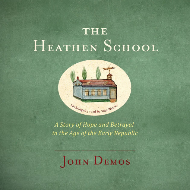 The Heathen School: A Story of Hope and Betrayal in the Age of the ...