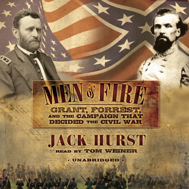Men of Fire: Grant, Forrest, and the Campaign That Decided the Civil ...