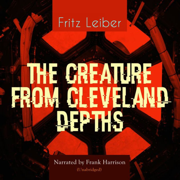 The Creature from Cleveland Depths: Unabridged by Fritz Leiber, Frank ...