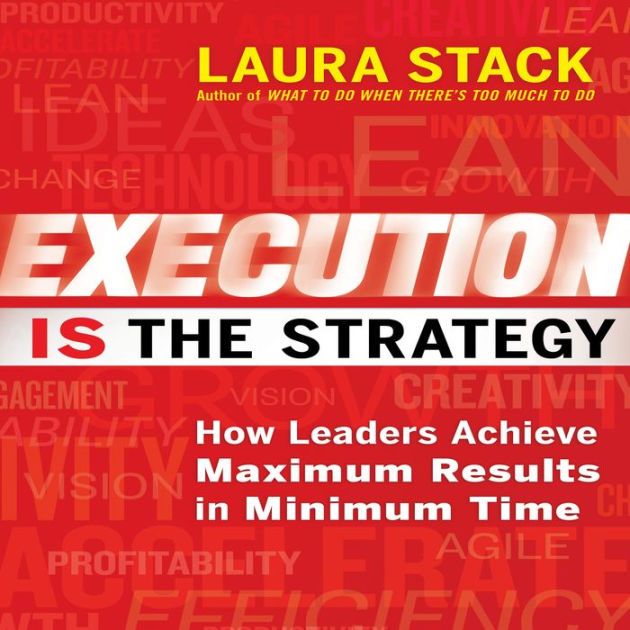 Execution IS the Strategy: How Leaders Achieve Maximum Results in ...