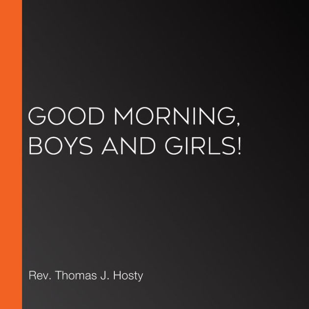 Good Morning, Boys and Girls! by Rev. Thomas J. Hosty, LibriVox ...