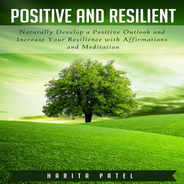 Positive and Resilient: Naturally Develop a Positive Outlook and ...