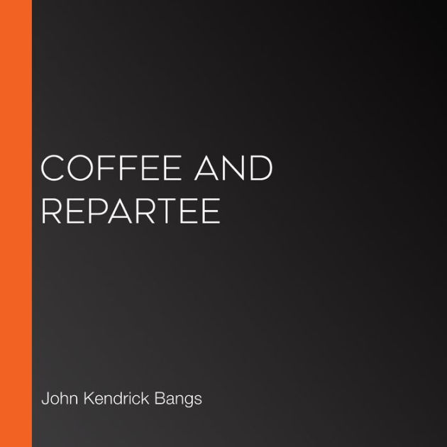 Coffee and Repartee by John Kendrick Bangs, Paperback | Barnes & Noble®