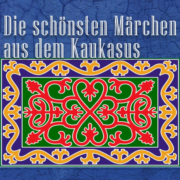 Die schönsten Märchen aus dem Kaukasus: Kaukasische Märchen by Jürgen ...