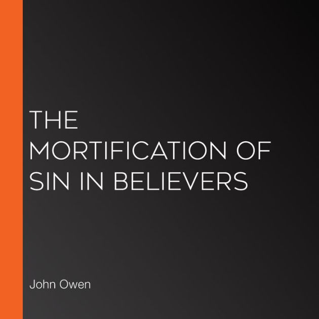 The Mortification of Sin in Believers by John Owen, LibriVox Community ...