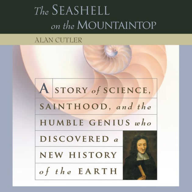 The Seashell on the Mountaintop: A Story of Science, Sainthood, and the ...