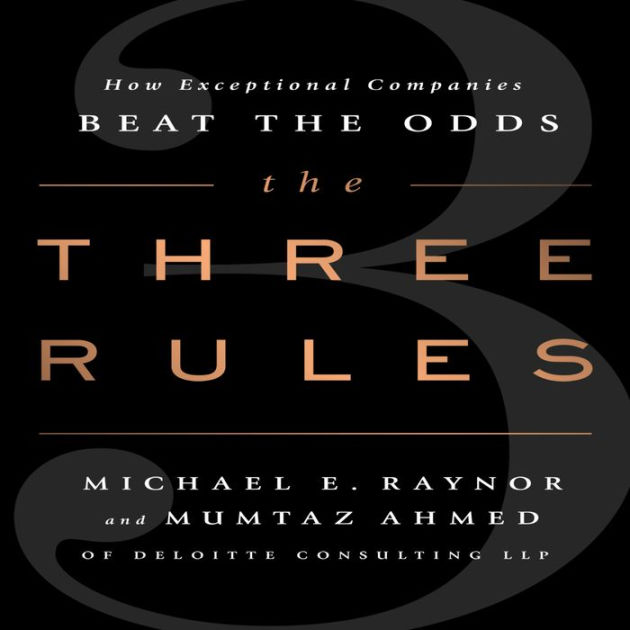 The Three Rules: How Exceptional Companies Think by Michael E. Raynor ...