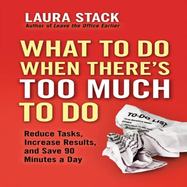 What To Do When There's Too Much To Do: Reduce Tasks, Increase Results ...