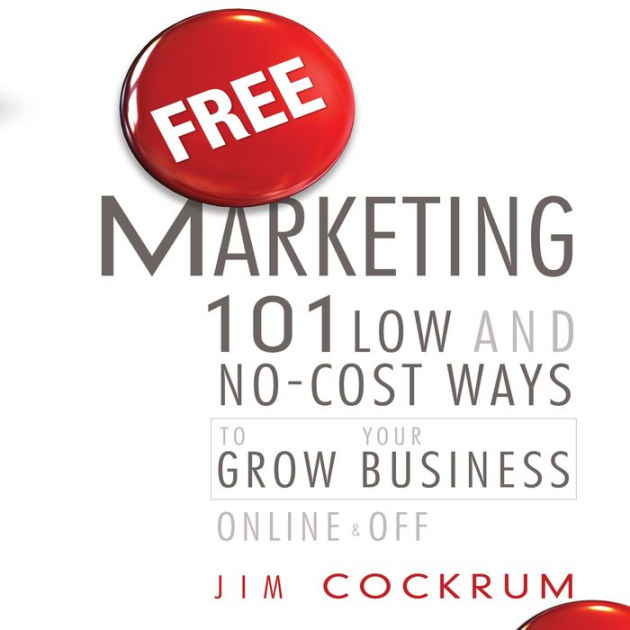 Free Marketing: 101 Low and No-Cost Ways to Grow Your Business, Online ...