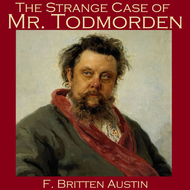 The Strange Case of Mr. Todmorden by F. Britten Austin, Cathy Dobson ...