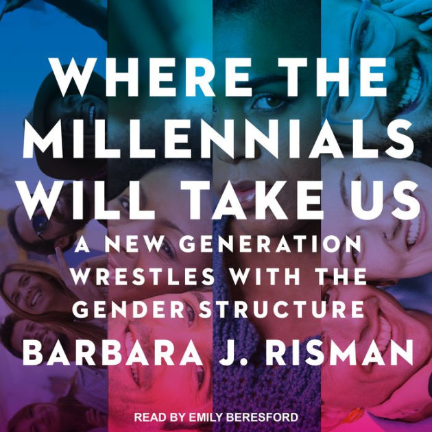 Where the Millennials Will Take Us: A New Generation Wrestles with the ...