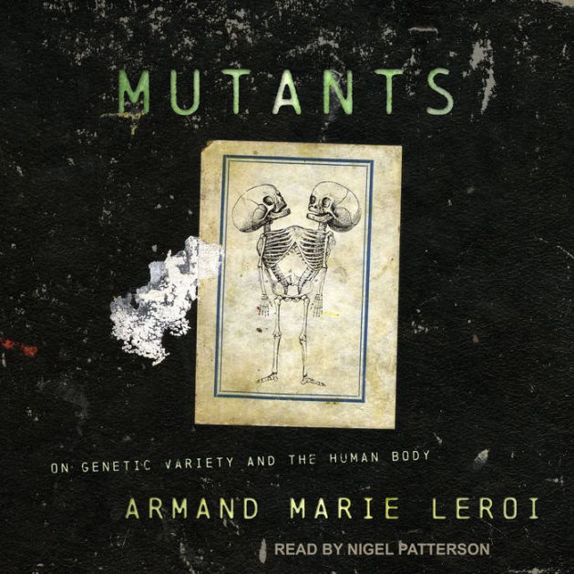 Mutants: On Genetic Variety and the Human Body by Armand Marie Leroi ...