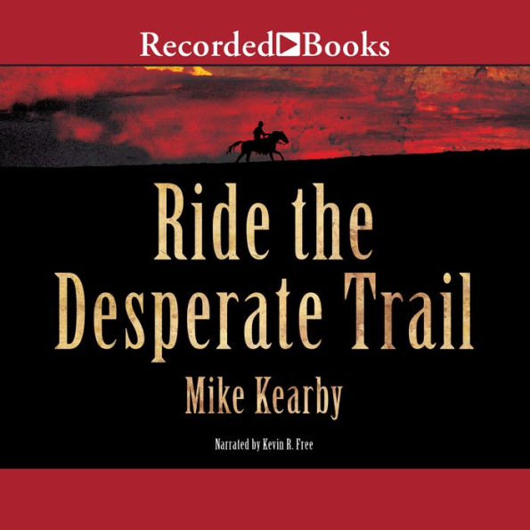 Ride the Desperate Trail by Mike Kearby, Kevin R. Free | 2940170645084 ...