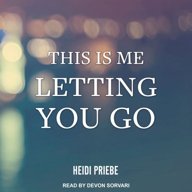 This is Me Letting You Go by Heidi Priebe, Devon Sorvari ...