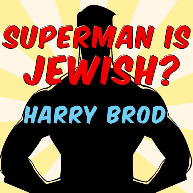 Superman Is Jewish?: How Comic Book Superheroes Came to Serve Truth ...