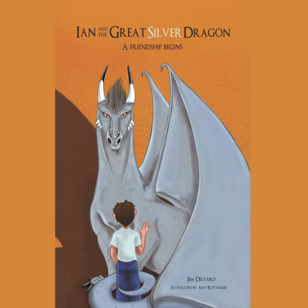 Ian and The Great Silver Dragon, A Friendship Begins by Jim Dilyard ...