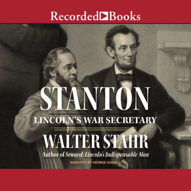 Stanton: Lincoln's War Secretary by Walter Stahr | eBook | Barnes & Noble®