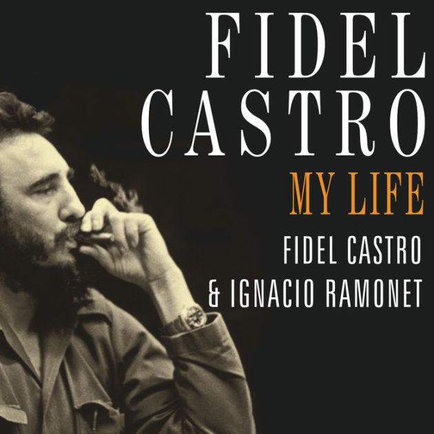 Fidel Castro: My Life: A Spoken Autobiography by Fidel Castro, Ignacio ...