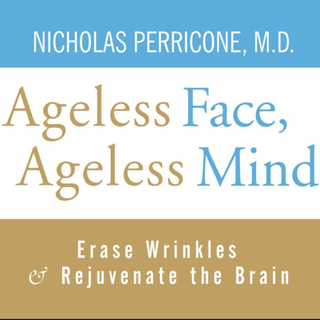Ageless Face, Ageless Mind: Erase Wrinkles and Rejuvenate the Brain by ...