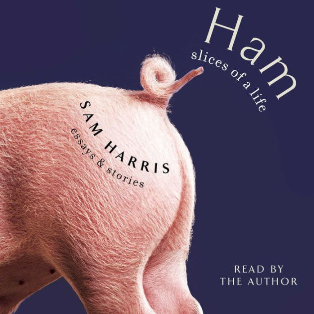 Ham: Slices of a Life: Essays and Stories by Sam Harris | 2940171003104 ...