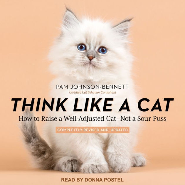 Think Like a Cat: How to Raise a Well-Adjusted Cat - Not a Sour Puss by ...