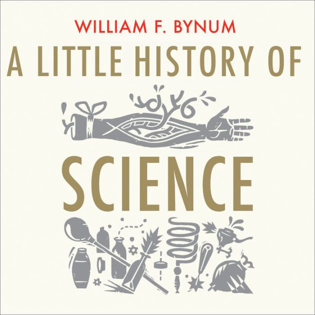 A Little History of Science by William F. Bynum, Jonathan Cowley ...