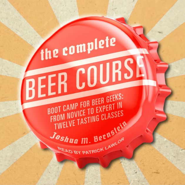 The Complete Beer Course: From Novice to Expert in Twelve Tasting ...