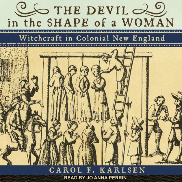 The Devil in the Shape of a Woman: Witchcraft in Colonial New England ...