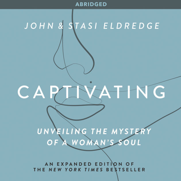 Captivating: Unveiling the Mystery of a Woman's Soul by John Eldredge ...