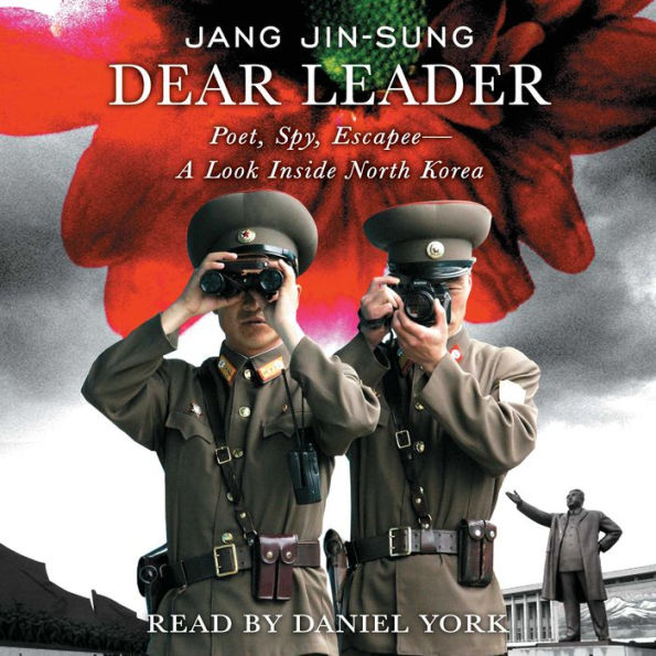 Dear Leader: Poet, Spy, Escapee--A Look Inside North Korea by Jang Jin ...