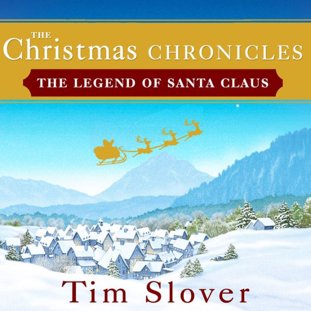 The Christmas Chronicles: The Legend of Santa Claus by Tim Slover ...