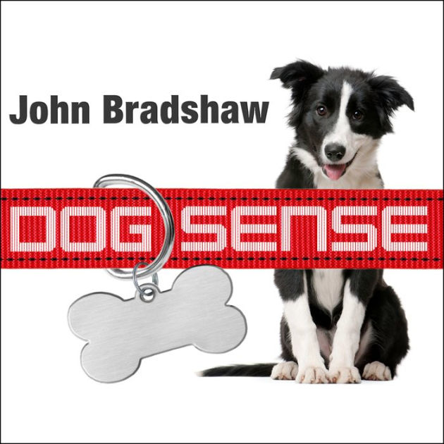 Dog Sense: How the New Science of Dog Behavior Can Make You A Better ...